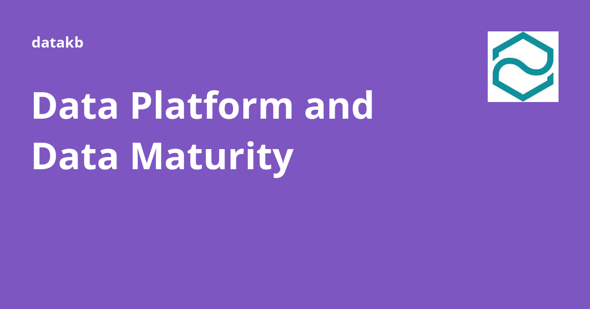 Data Platform and Data Maturity - datakb